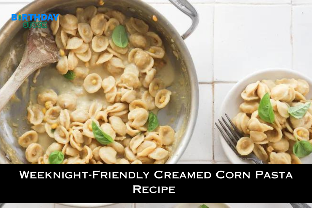 Weeknight-Friendly Creamed Corn Pasta Recipe - Birthday Stock