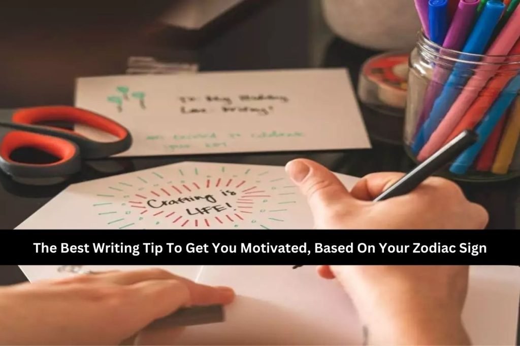 The Best Writing Tip To Get You Motivated, Based On Your Zodiac Sign ...