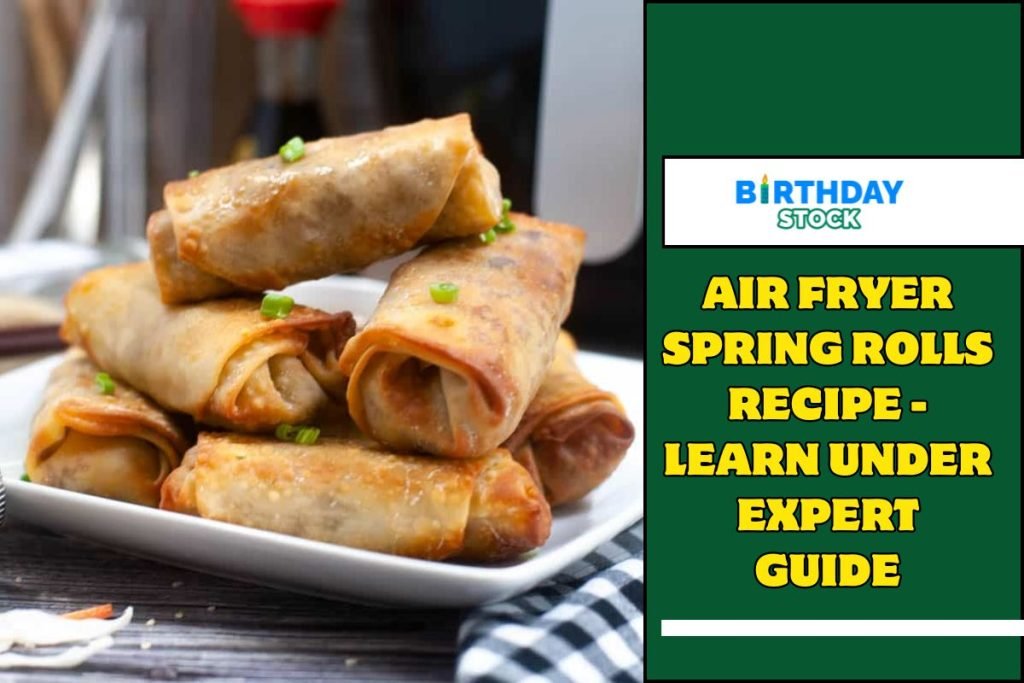 Air Fryer Spring Rolls Recipe - Learn Under Expert Guide - Birthday Stock