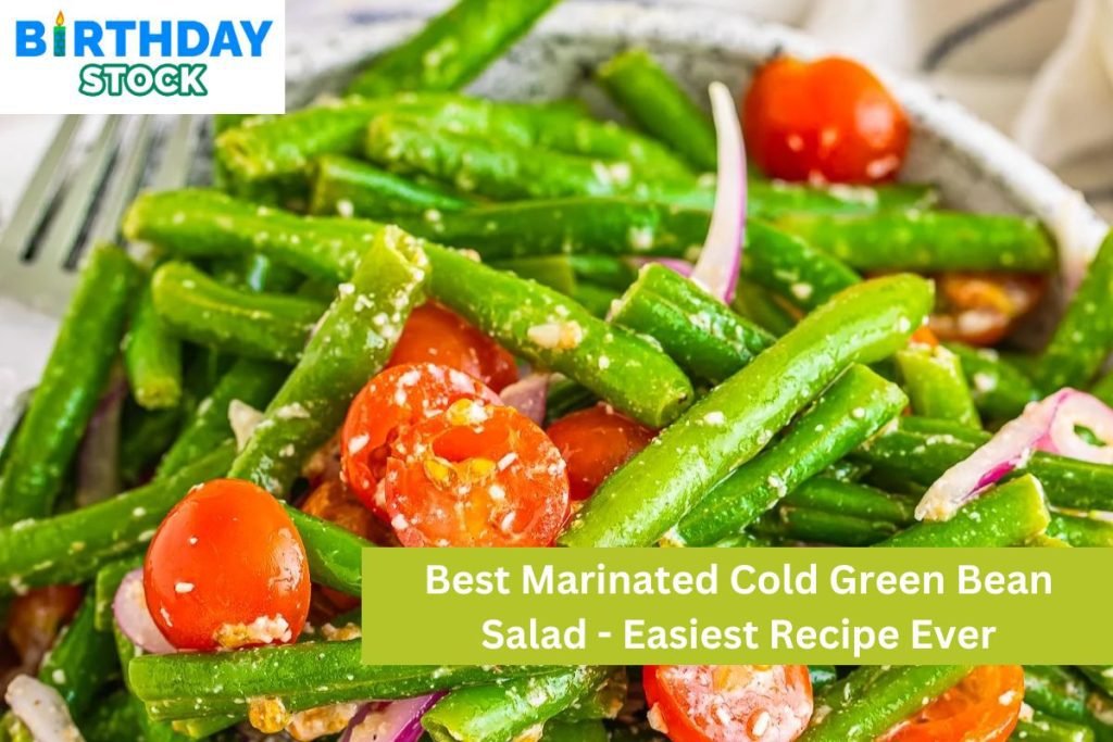 Best Marinated Cold Green Bean Salad - Easiest Recipe Ever - Birthday Stock