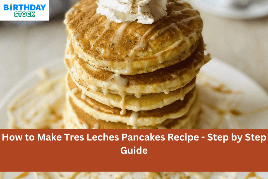 How To Make Tres Leches Pancakes Recipe - Step By Step Guide - Birthday ...