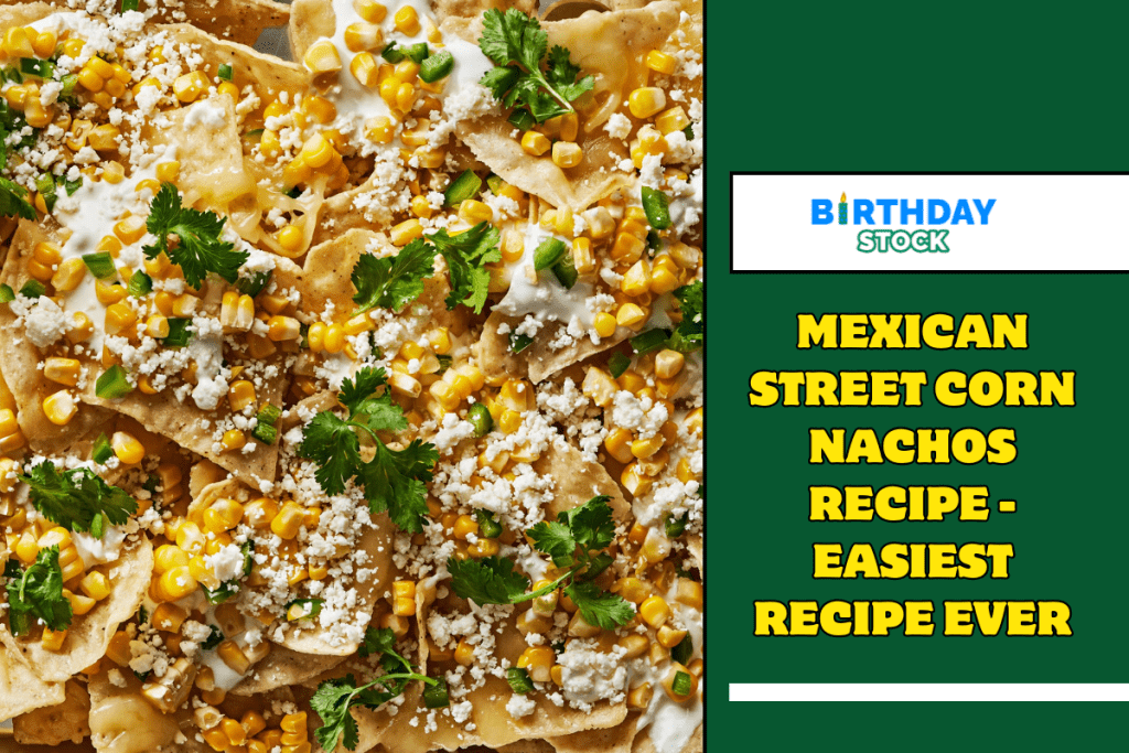 Mexican Street Corn Nachos Recipe - Easiest Recipe Ever - Birthday Stock