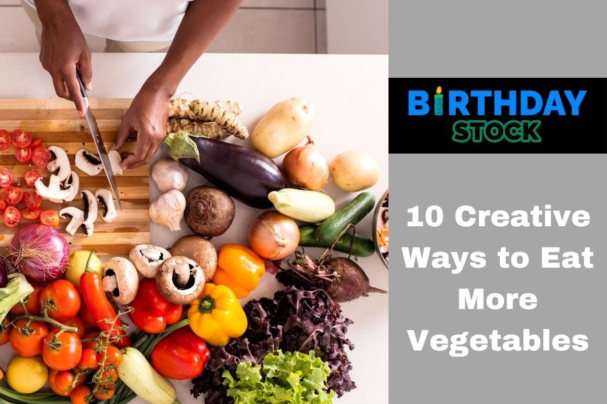 10 Creative Ways To Eat More Vegetables - Birthday Stock 10 Creative Ways To Eat More Vegetables - Birthday Stock