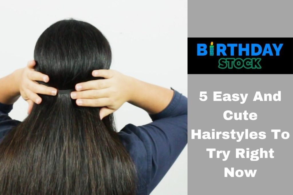 5 Easy And Cute Hairstyles To Try Right Now - Birthday Stock