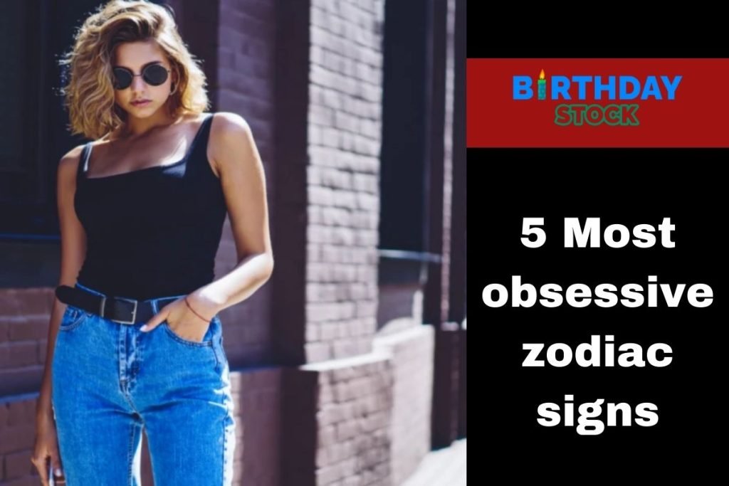 5 Most Obsessive Zodiac Signs - Birthday Stock
