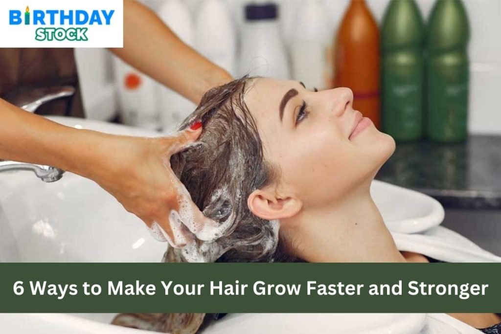 6 Ways To Make Your Hair Grow Faster And Stronger - Birthday Stock