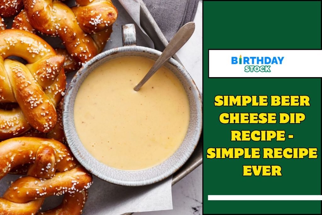Simple Beer Cheese Dip Recipe - Simple Recipe Ever - Birthday Stock