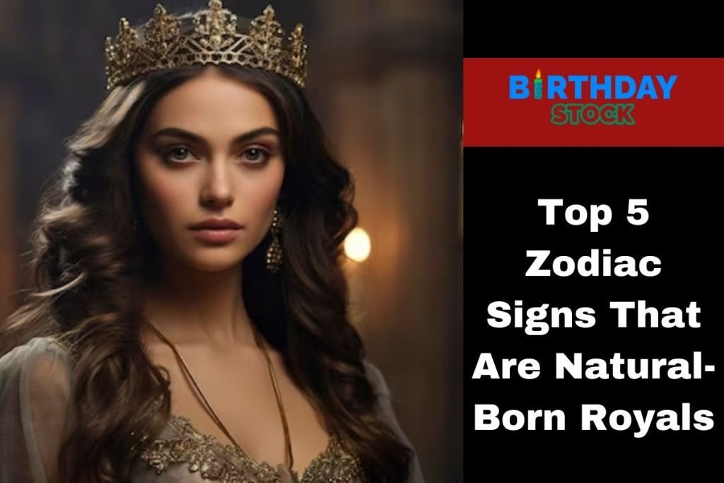 Top 5 Zodiac Signs That Are Natural-Born Royals - Birthday Stock