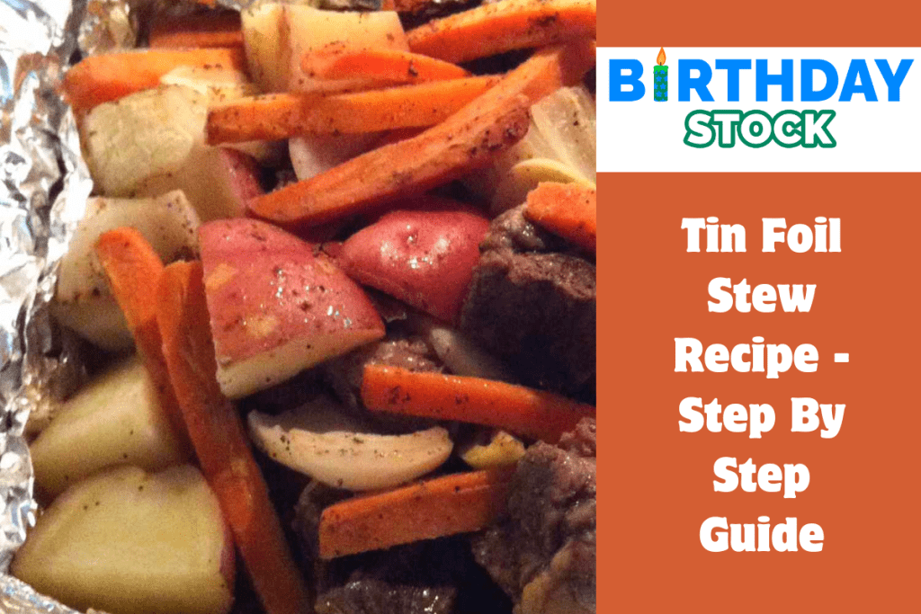 Tin Foil Stew Recipe - Step By Step Guide - Birthday Stock